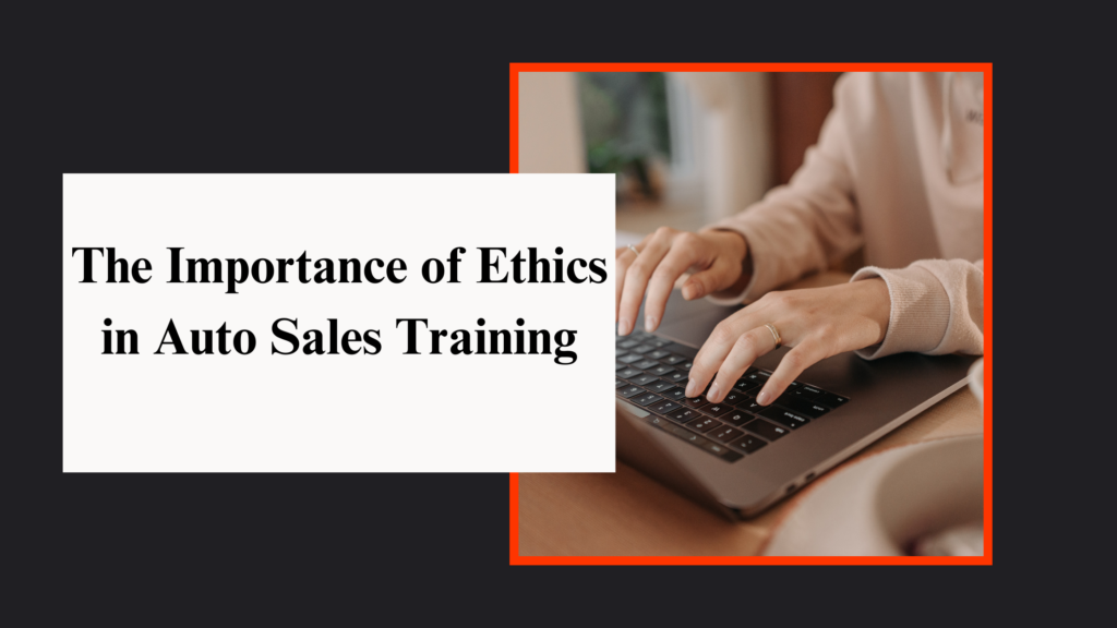 The Importance of Ethics in Auto Sales Training – Auto Sales Training